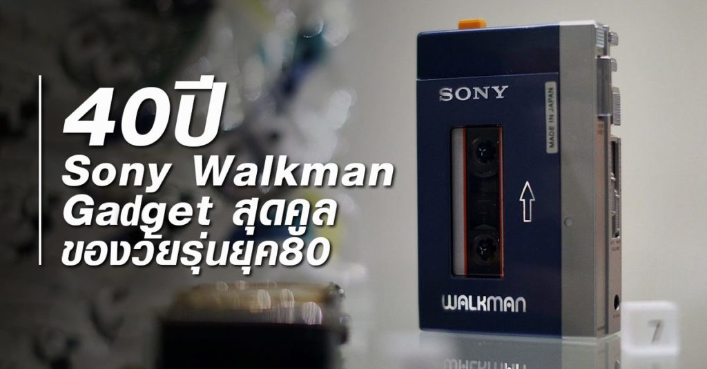 40 ปี Sony Walkman Gadget สุดคูลของวัยรุ่นยุค 80s