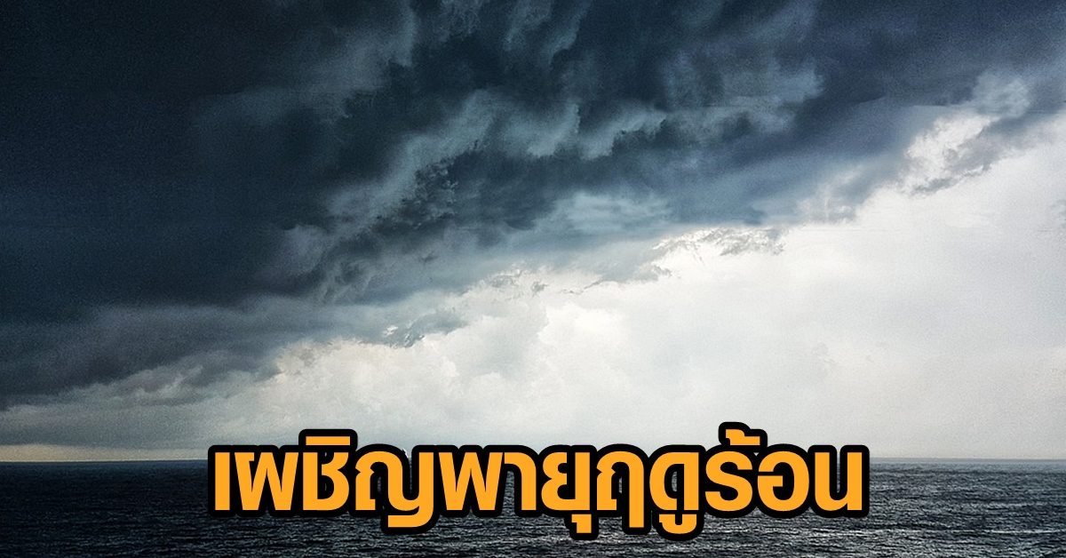 กรมอุตุฯ ออกประกาศฉบับ 14 ทั่วไทยเผชิญพายุฤดูร้อนต่อเนื่อง เตรียมรับมือ