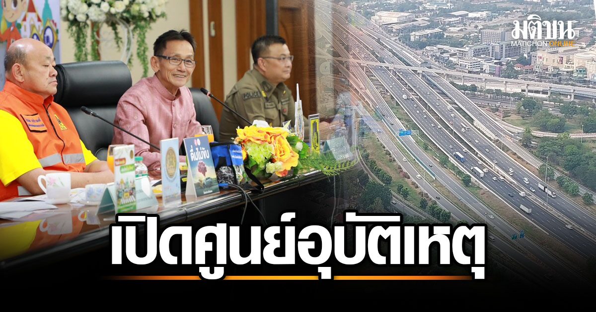 เปิดแล้ว! ศูนย์ 7 วันอันตราย เฝ้าระวังช่วงสงกรานต์ ตั้งเป้าลดอุบัติเหตุ ...