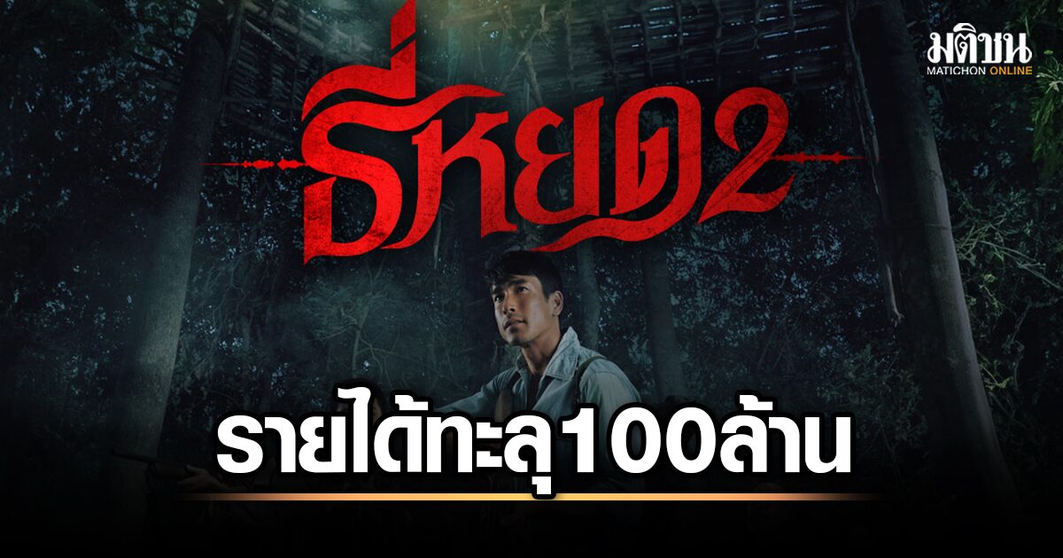 ธี่หยด 2 รายได้ทะลุ 100 ล้านทั่วประเทศ ขึ้นแท่น 'เร็วที่สุด' ในประวัติศาสตร์หนังไทย